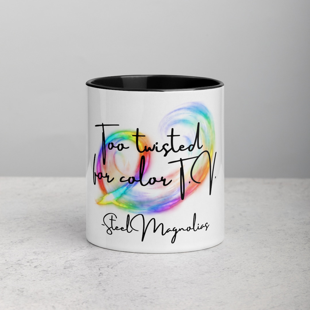Too Twisted for Color TV Mug With Color Inside Steel Magnolias - Etsy