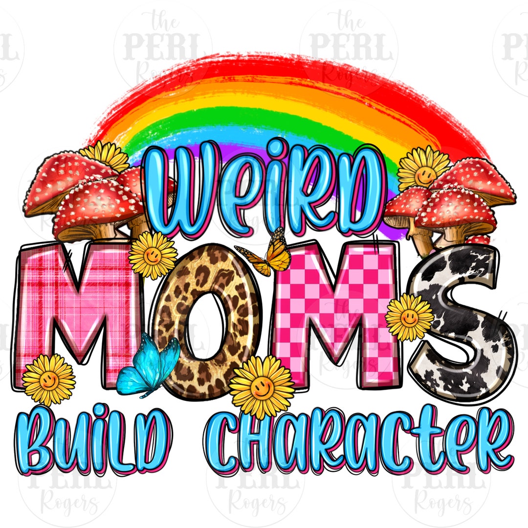 Weird Moms Build Character Png, Mother's Day Png, Love Mom Png, Western ...