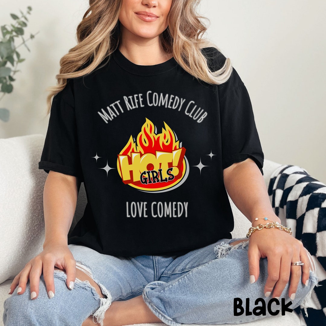 Hot Girls Love Comedy Shirt Matt Rife Comedy Club Matt Rife ...