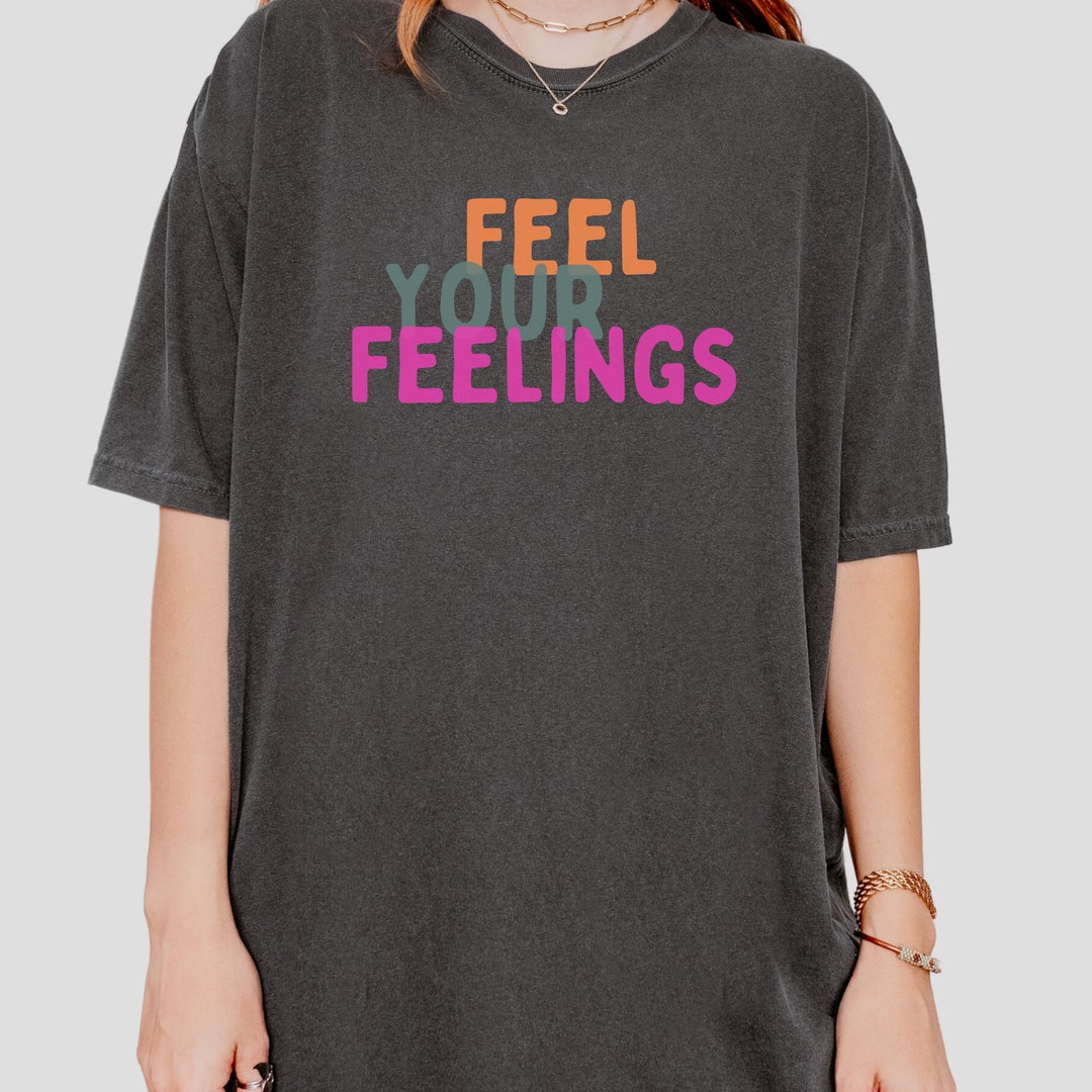 Mental Health Tshirt Feel Your Feelings T Shirt Oversized Shirt Mental ...