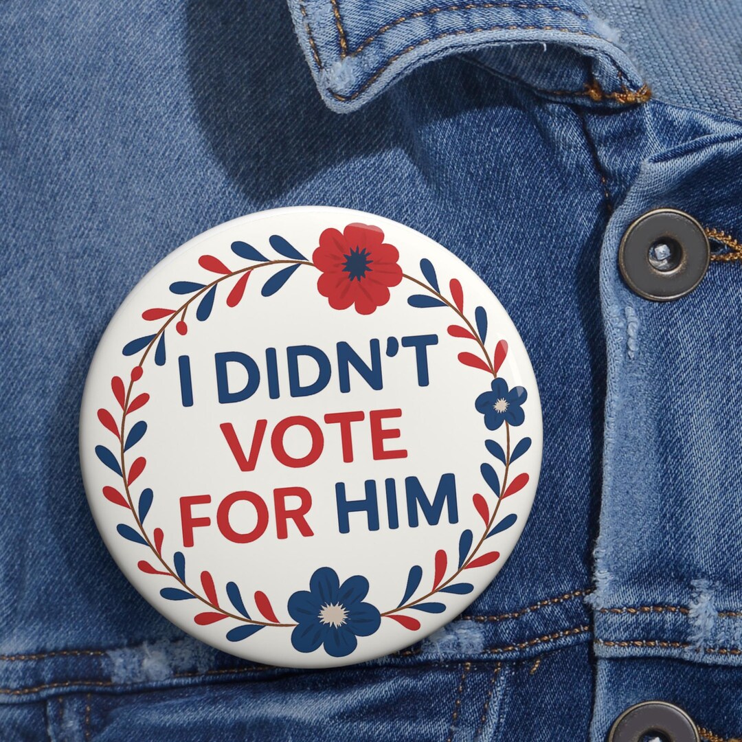 I Didn't Vote for Him Pin Button | Anti Trump Political Badge | Liberal ...