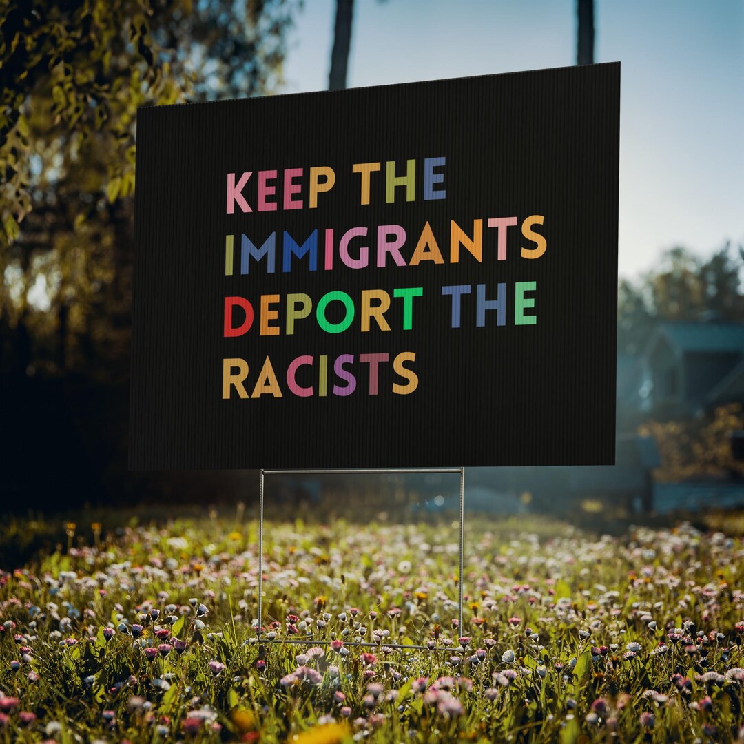 Keep the Immigrants, Deport the Racists Yard Sign | Anti-maga, Anti ...