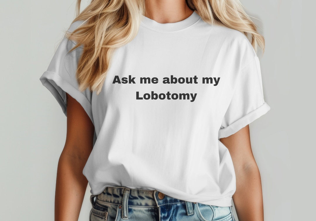 Funny Random Tshirt, Lobotomy Tshirt, Shirts That Go Hard, Sarcastic ...