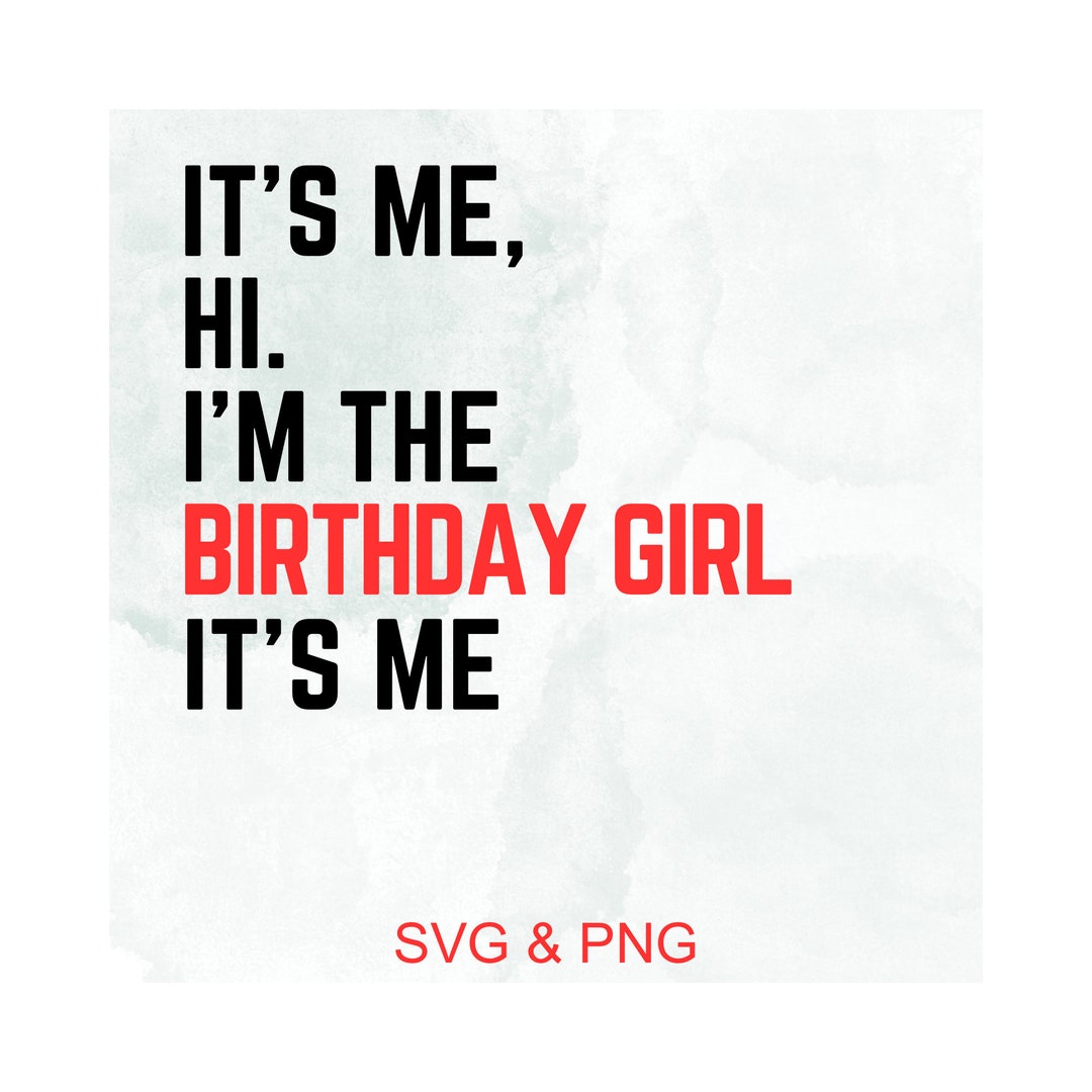 It’s Me Hi I’m the Birthday Girl It’s Me SVG- PNG- Birthday Girl Shirt SVG- Taylor Swift Svg ...