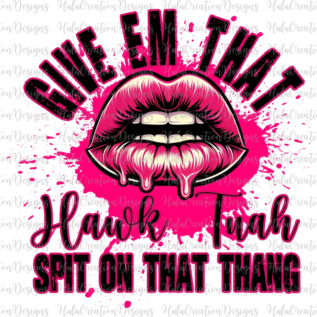 Hawk Tuah Spit on That Thang PNG, Hawk Tuah Girl, Hawk Tuah Lip, Funny ...