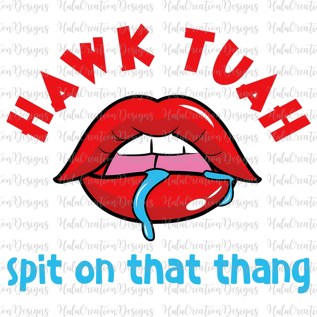 Hawk Tuah Spit on That Thang PNG, Hawk Tuah Girl, Hawk Tuah Lip, Funny ...