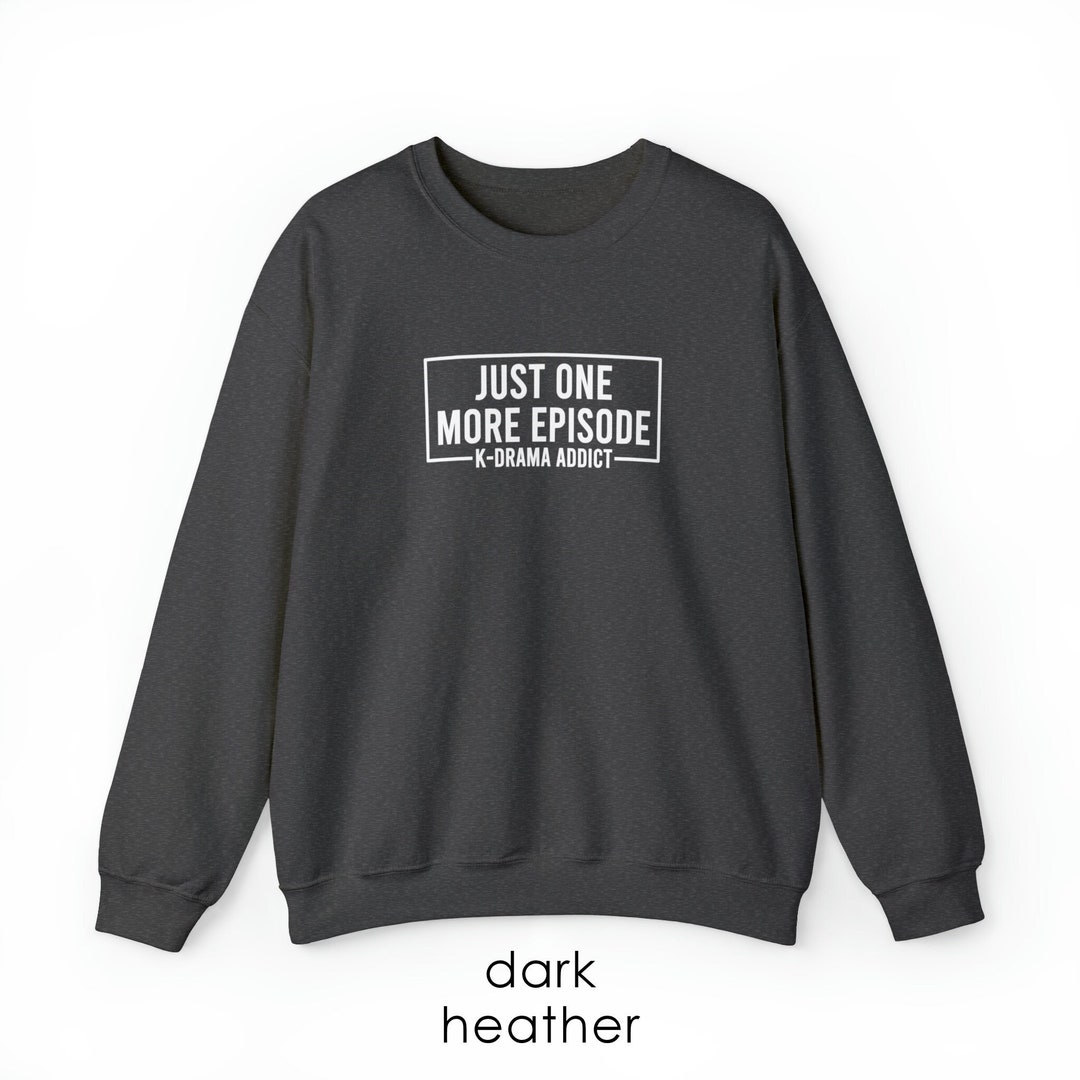 Kdrama Addict Sweatshirt Korean Drama Just One More Episode Shirt ...