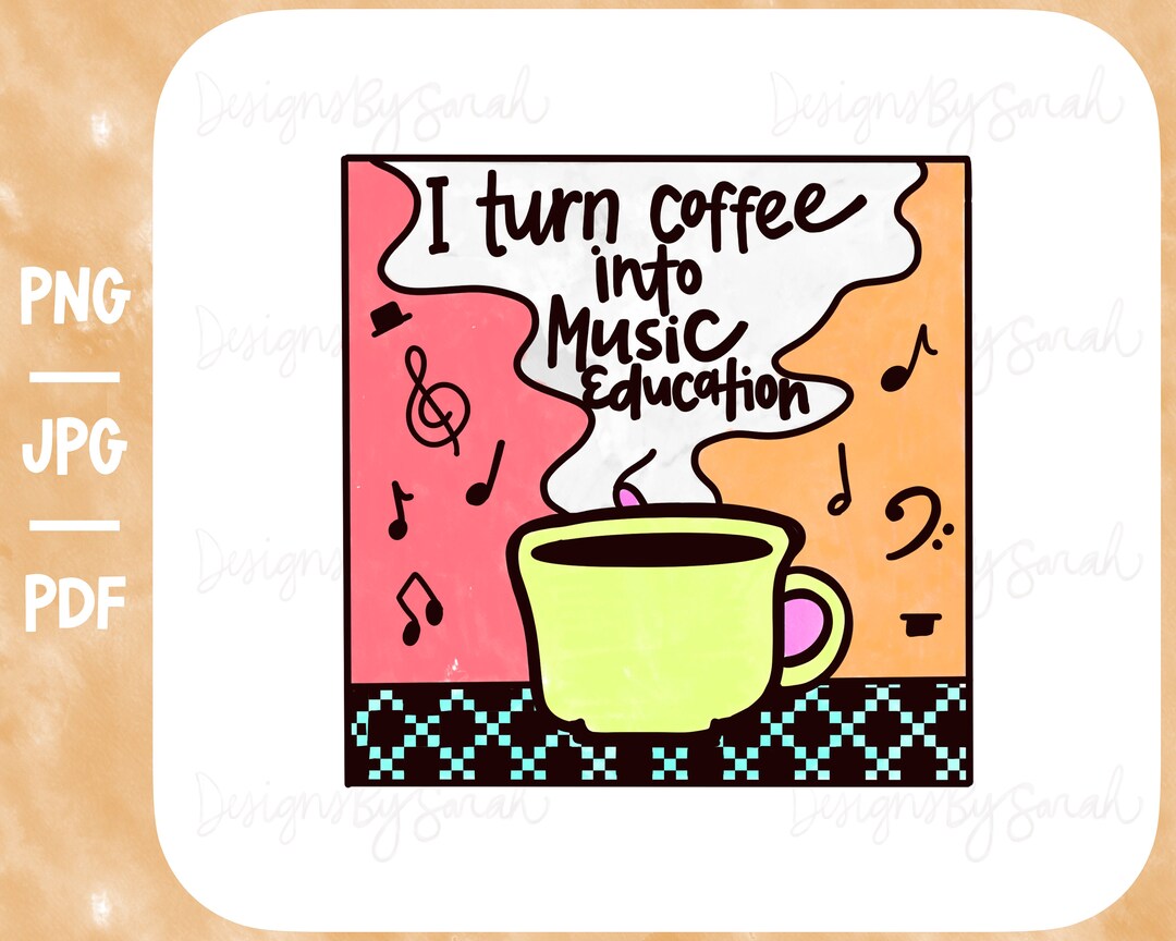 Music Teacher Png I Turn Coffee Into Music Education Png Music ...