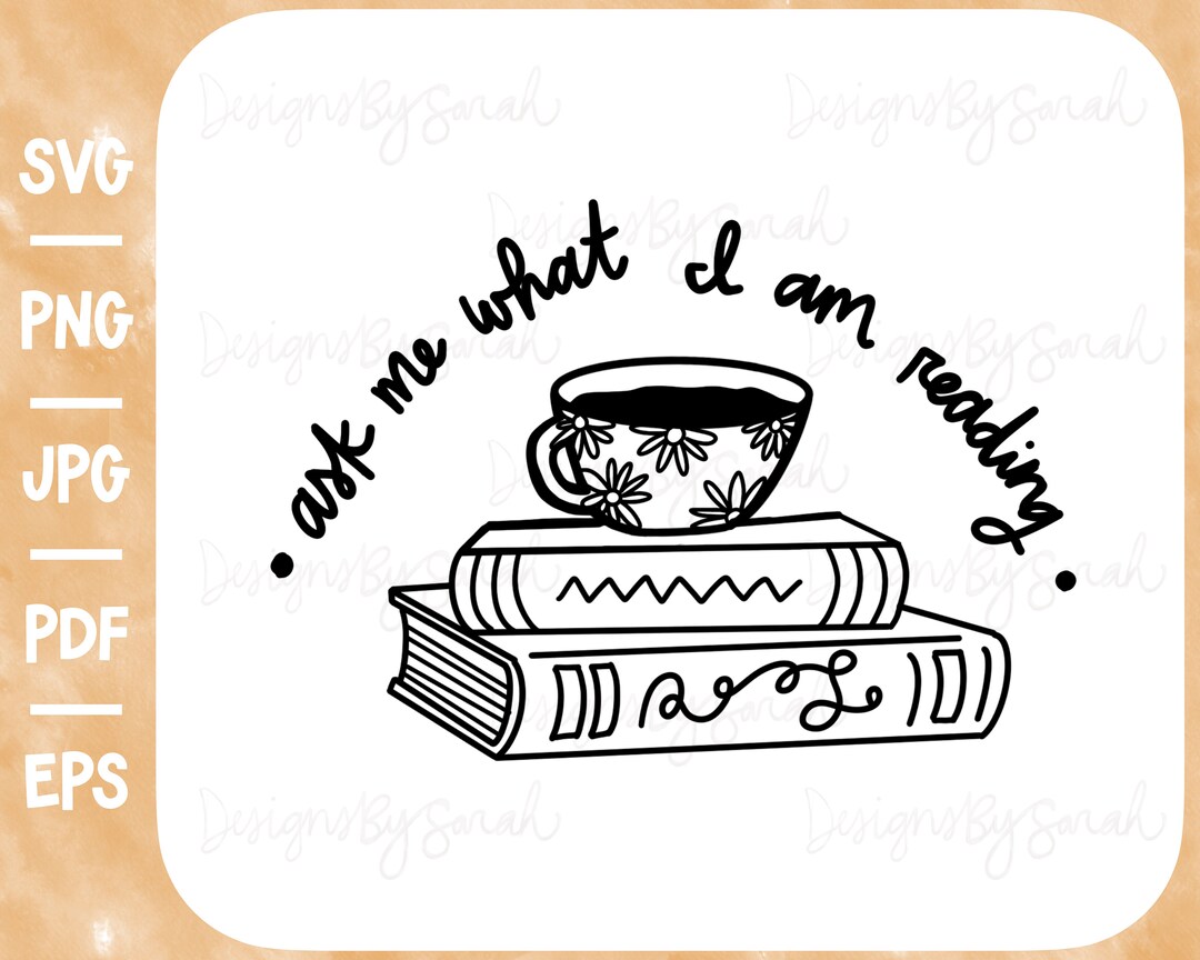 Ask Me What I Am Reading Svg Ask Me Svg Reading Svg Bookworm Svg Tea ...