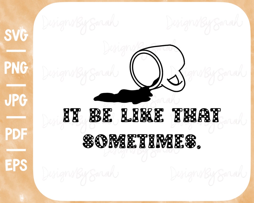 It Be Like That Sometimes Svg Coffee Svg Bad Day Svg Funny Svg Sayings ...
