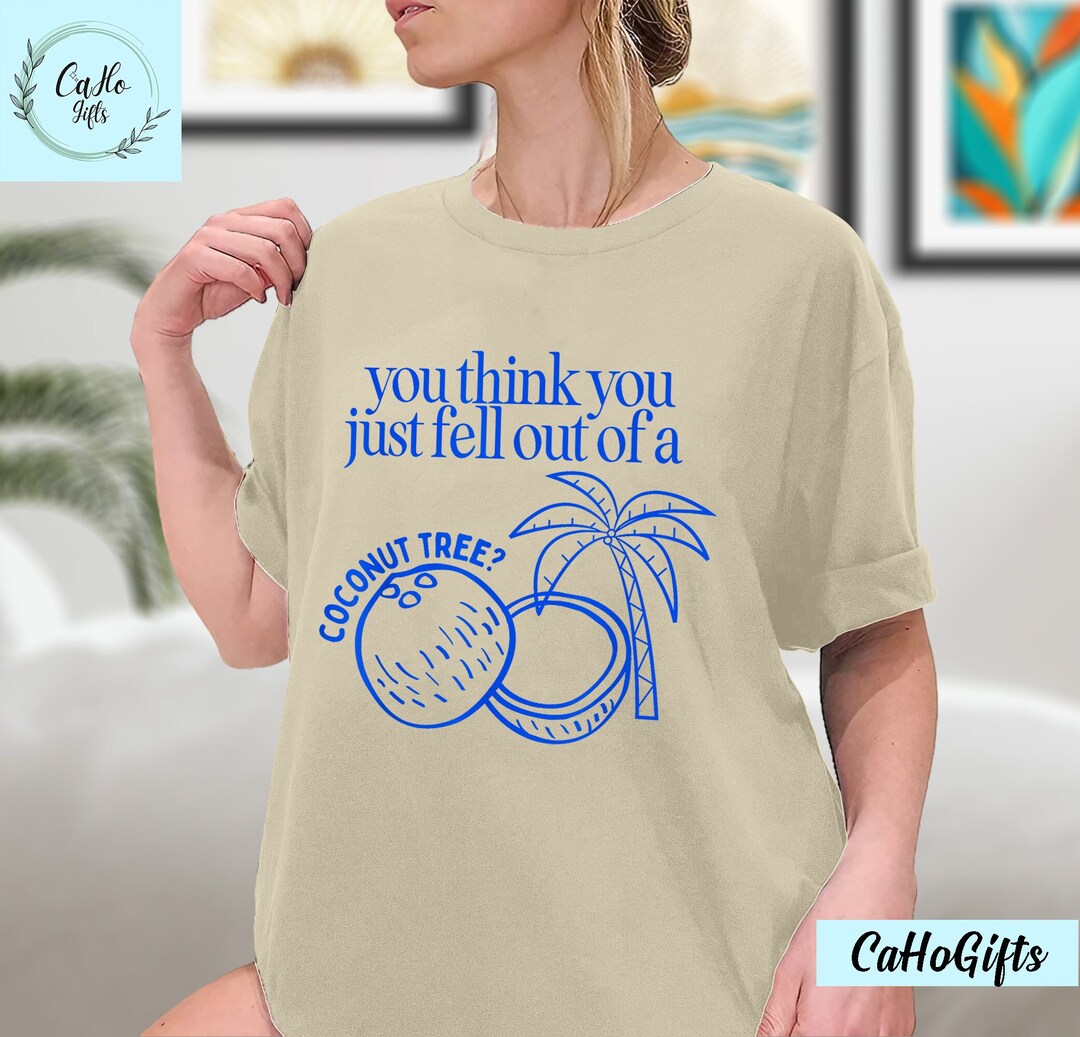 You Think You Just Fell Out of A Coconut Tree, Kamala Harris Shirt ...
