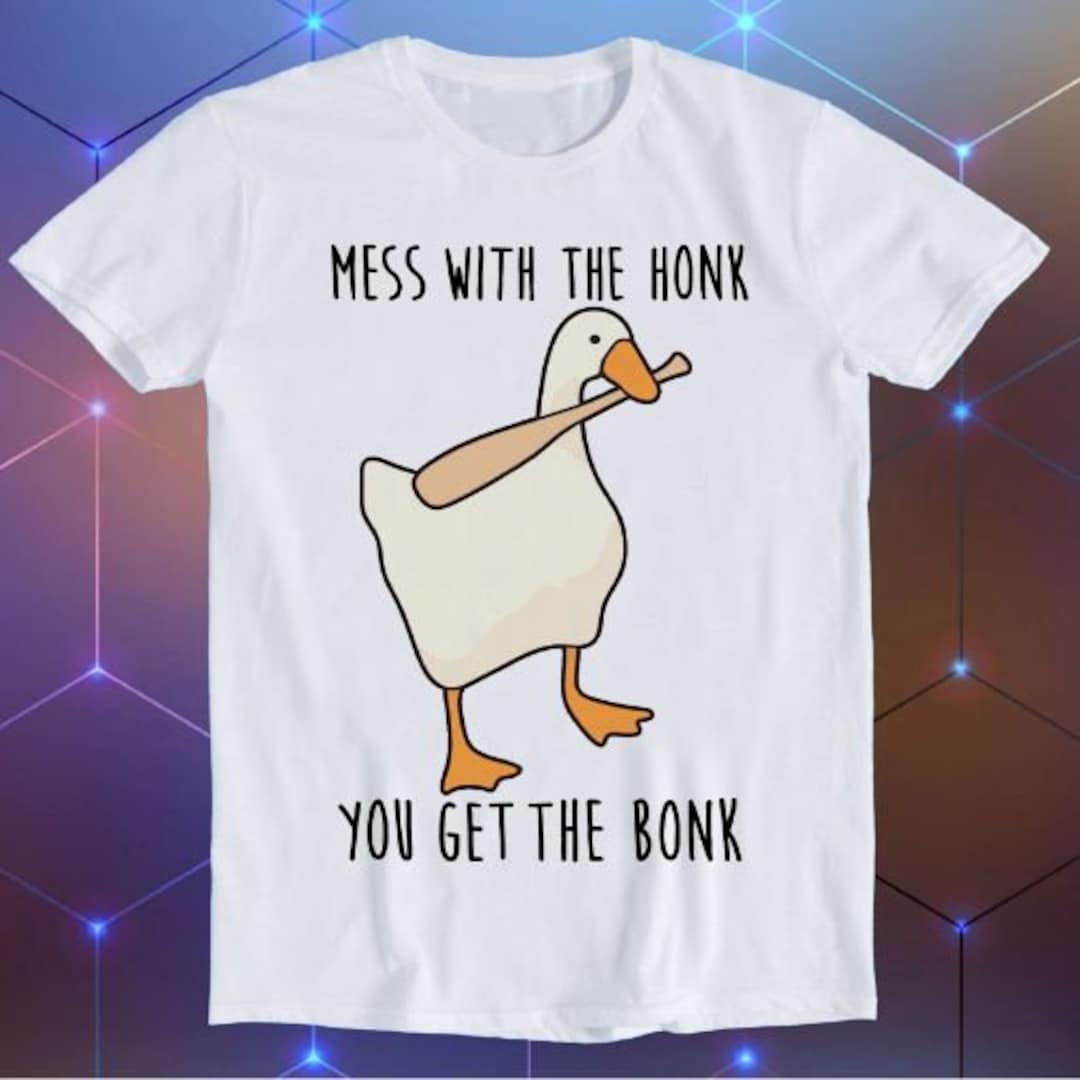 Mess With the Honk You Get the Bonk Goose Duck Weird Funny Gift T Shirt ...