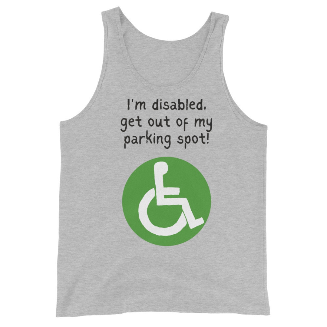 Funny Disabled I'm Disabled Get Out of My Parking Spot Singlet - Etsy