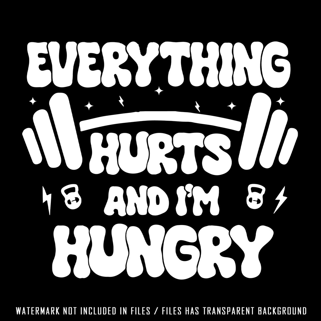 Everything Hurts and I'm Hungry Svg Png, Funny Workout, Funny ...
