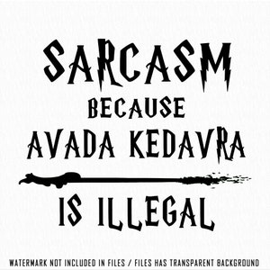 Sarcasm Because Avada Kedavra is Illegal Svg, Sarcasm is Better Png ...