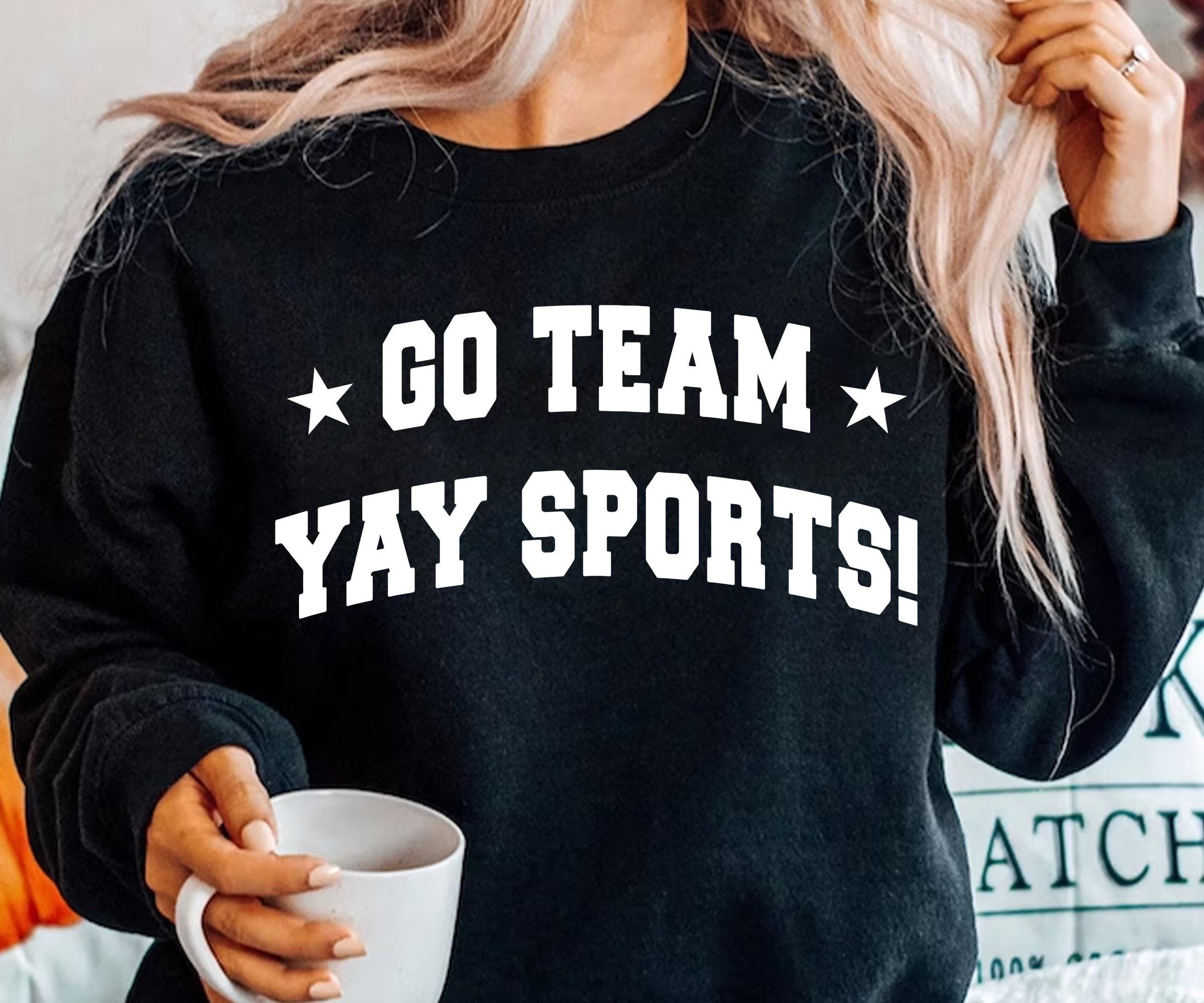 Go Team Yay Sports, Go Team Yay Sports Sweatshirt, Yay Sports, Game Day ...