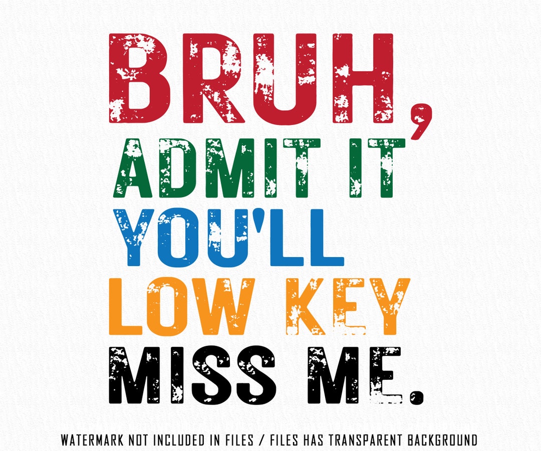 Bruh Admit It You'll Low Key Miss Me Svg, Last Day of School Teacher ...