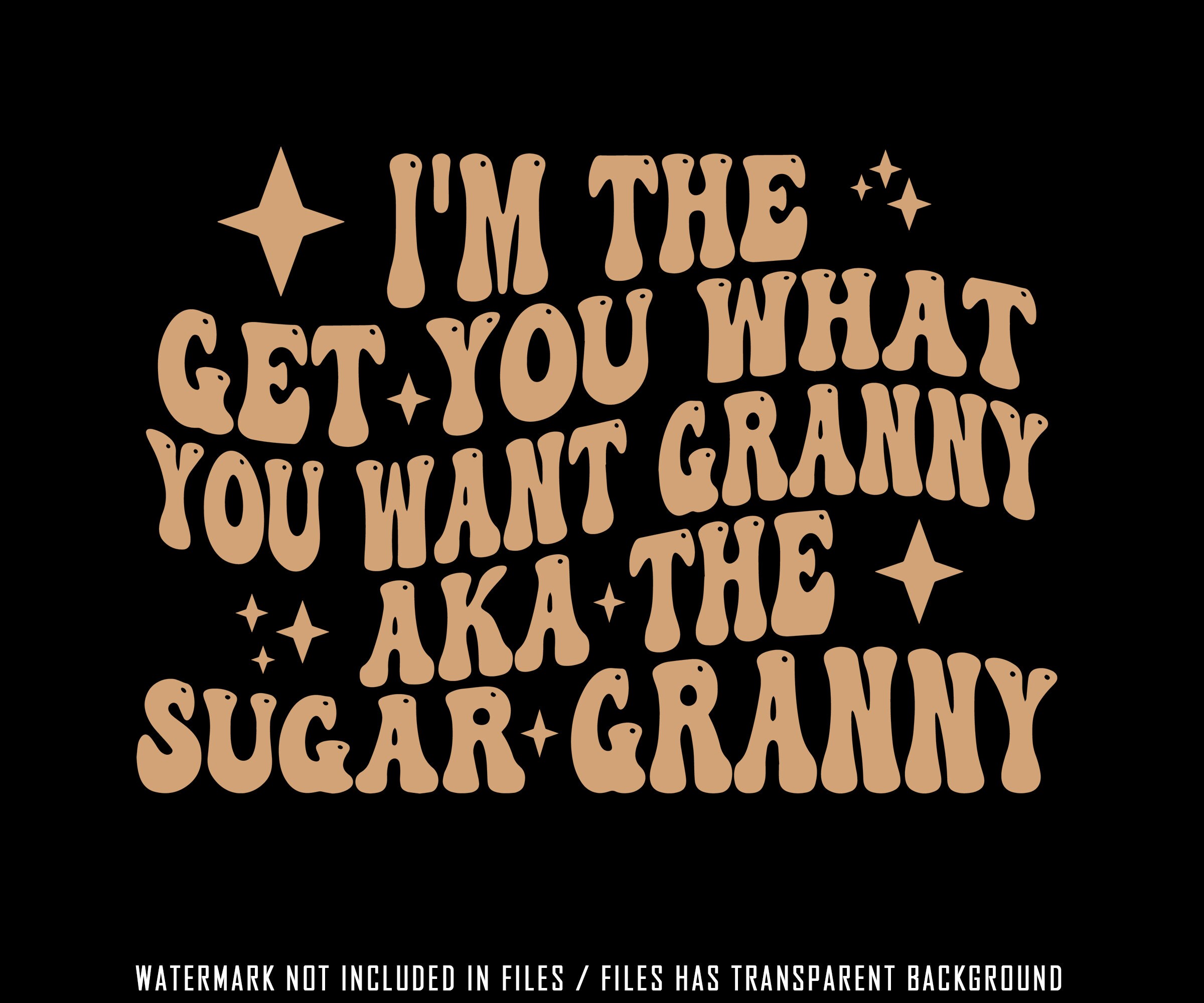 Sugar Granny Original Svg Png, I'm the Get You What You Want Granny Aka ...