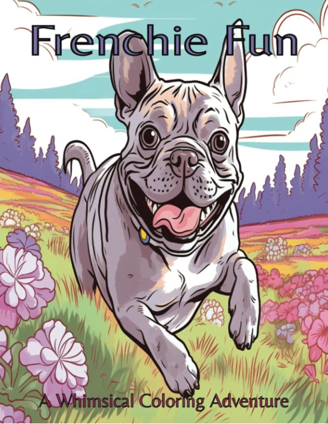 Frenchie Fun, A Whimsical Coloring Adventure: 40 Adorable French ...