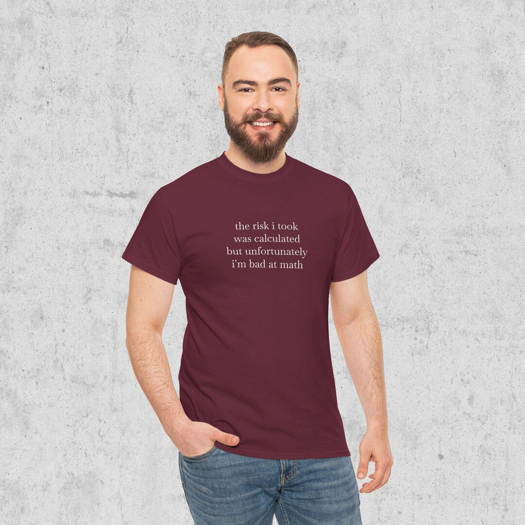 The Risk I Took Was Calculated but Unfortunately I'm Bad at Math T ...