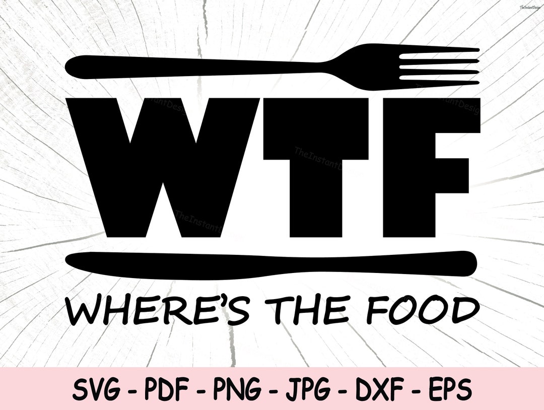 Wtf Where's the Food SVG, Wtf Where's the Food Png, Hungry Svg, Restaurant SVG, Wheres the Food ...