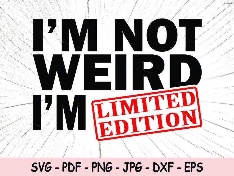 I'm Not Weird I'm Limited Edition SVG PNG, Limited Edition Sticker ...