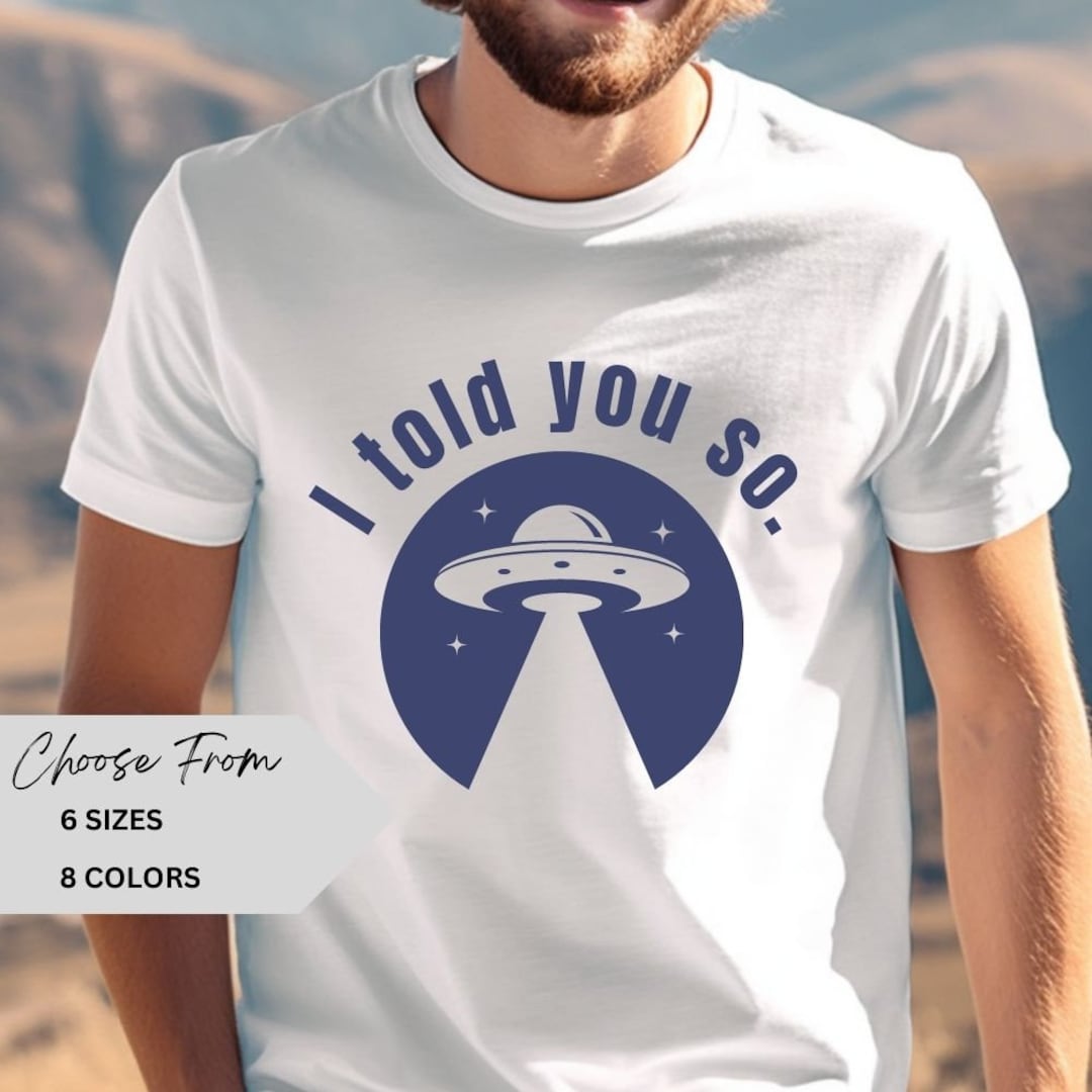 UFO Shirt, Alien Shirt, I Told You So, Extra Terrestrial, Sarcastic ...