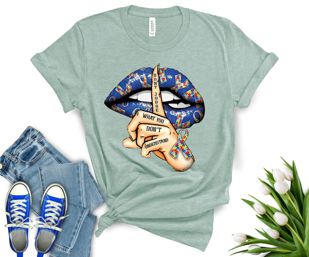 Autism Lips Don't Judge What You Don't Understand Autism Mom Shirt ...