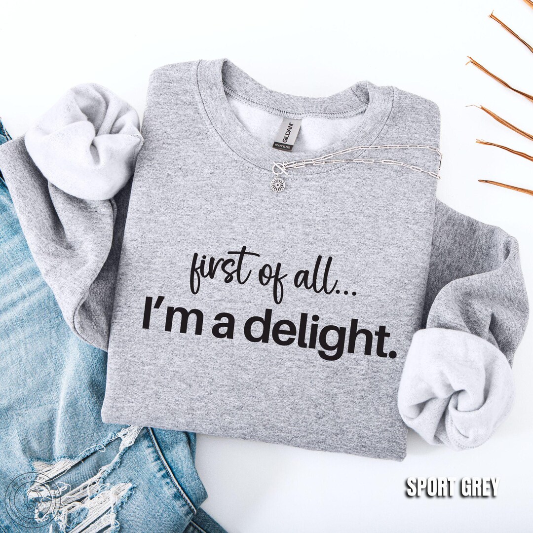 I'm A Delight Sweatshirt, Funny Meme Shirt, Funny Gift Sweater, Best ...