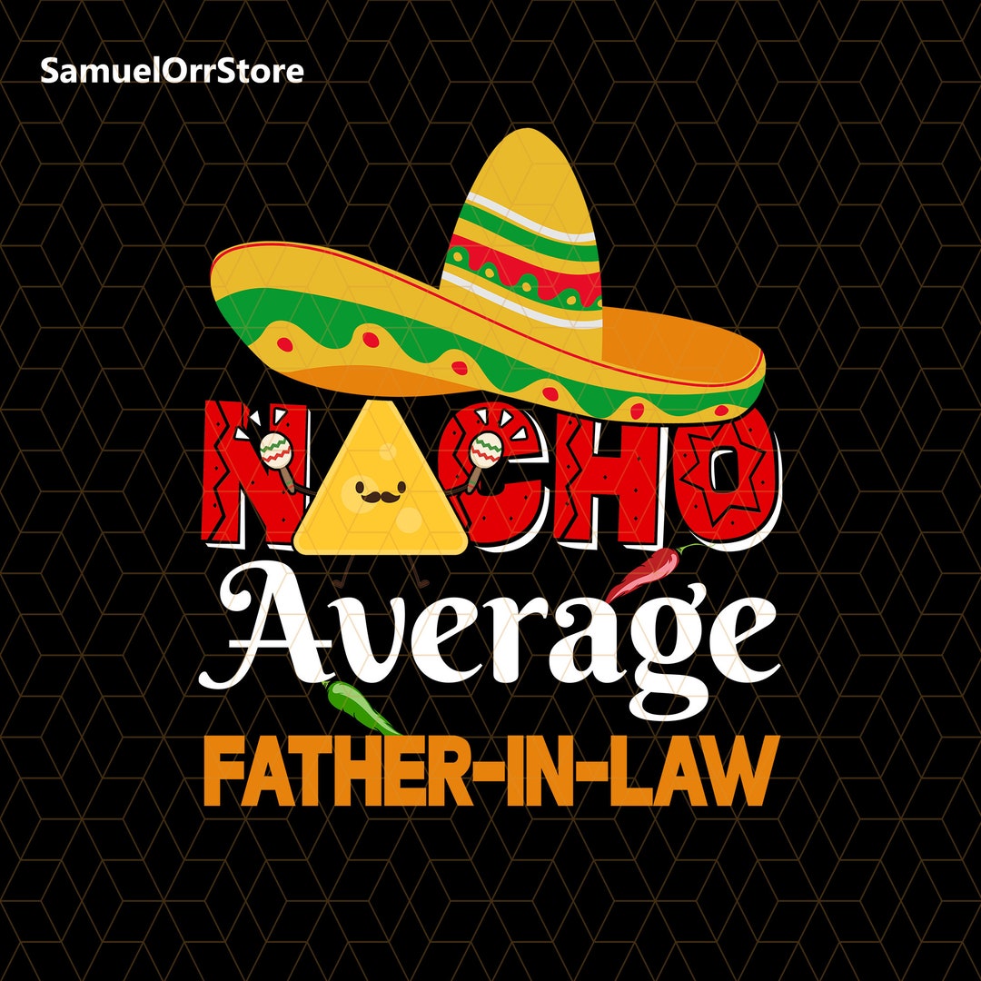 Nacho Average Father in Law Png, Cinco De Mayo Png, Father's Day Png ...