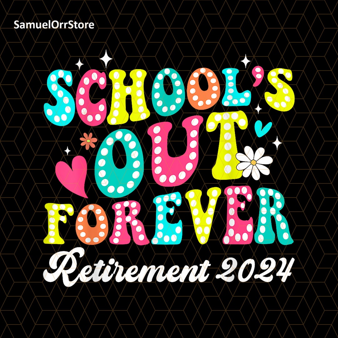 School's Out Forever Retirement 2024 Png, Teacher Retirement Png ...