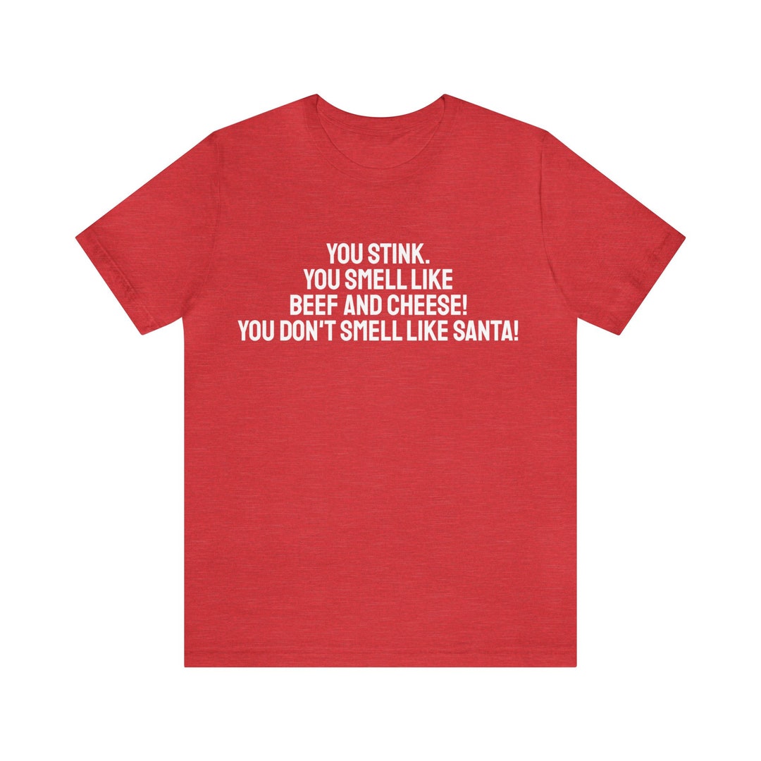 Elf-inspired T-shirt: You Stink, You Smell Like Beef and Cheese Festive ...