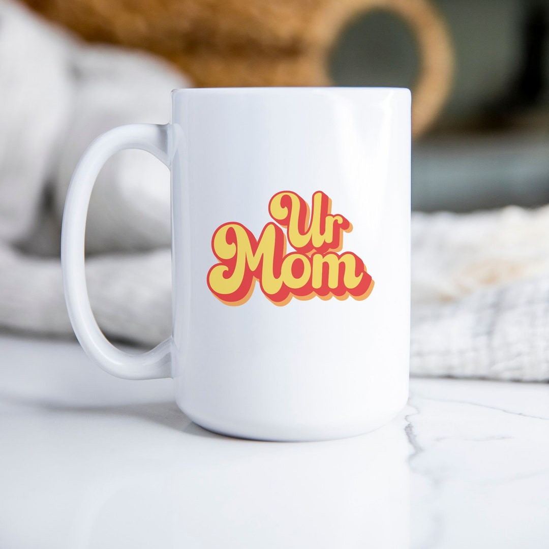 Ur Mom Coffee Mug, Retro Font Humor Cup, Friend Gift Idea, Funny Gift ...