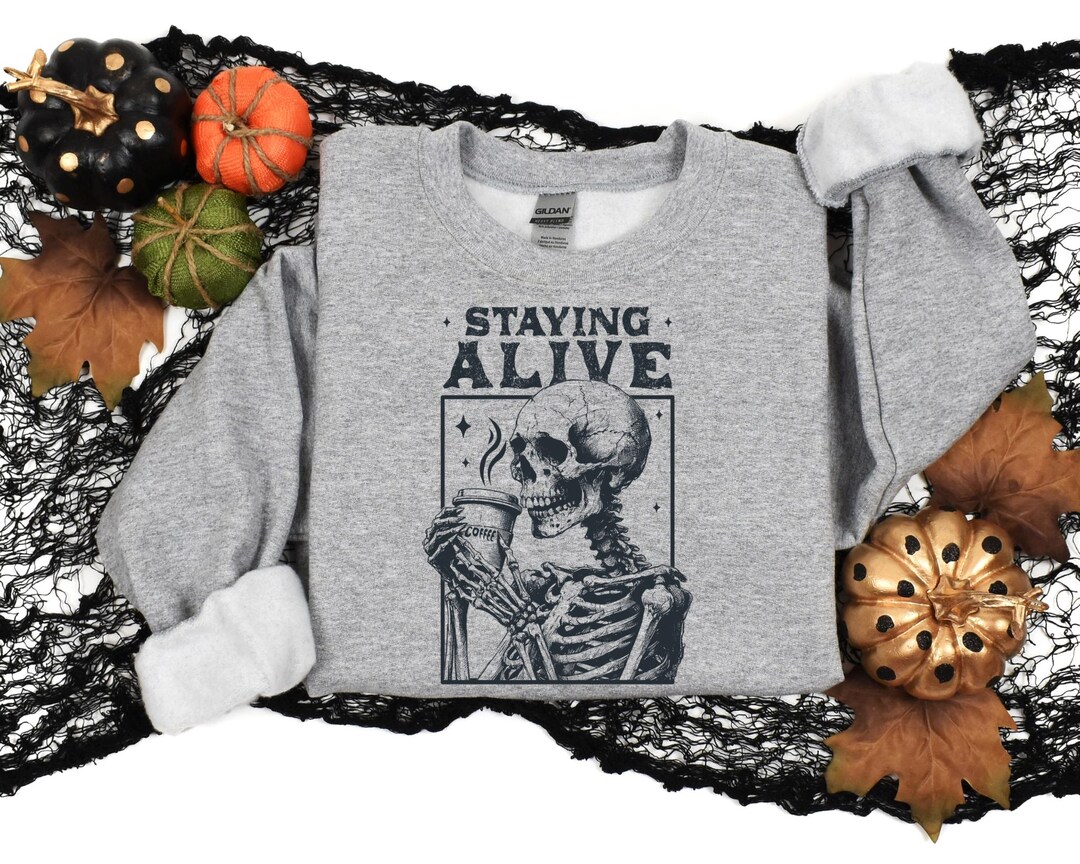 Staying Alive Skeleton Skull Sweatshirt Fall Sweatshirt Halloween ...