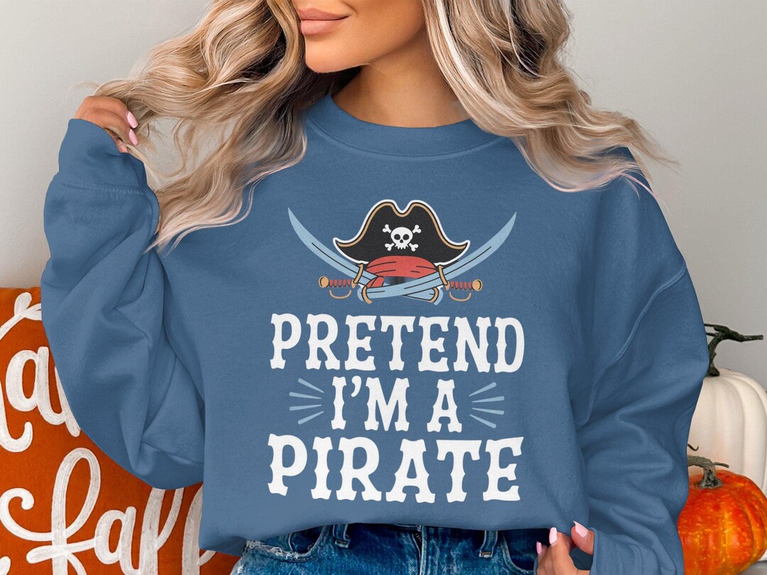 Pretend I'm a Pirate Halloween Hoodie Sweatshirt Tee Shirt, Funny ...