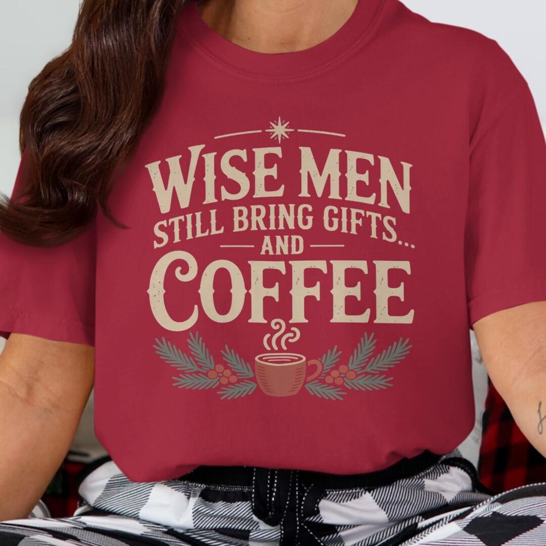 Wise Men Still Bring Gifts & Coffee T-shirt - Comfort Colors Christmas ...