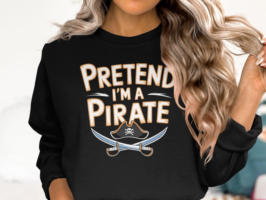 Pretend I'm a Pirate Sweatshirt, Halloween Costume, Hoodie Fun Graphic ...