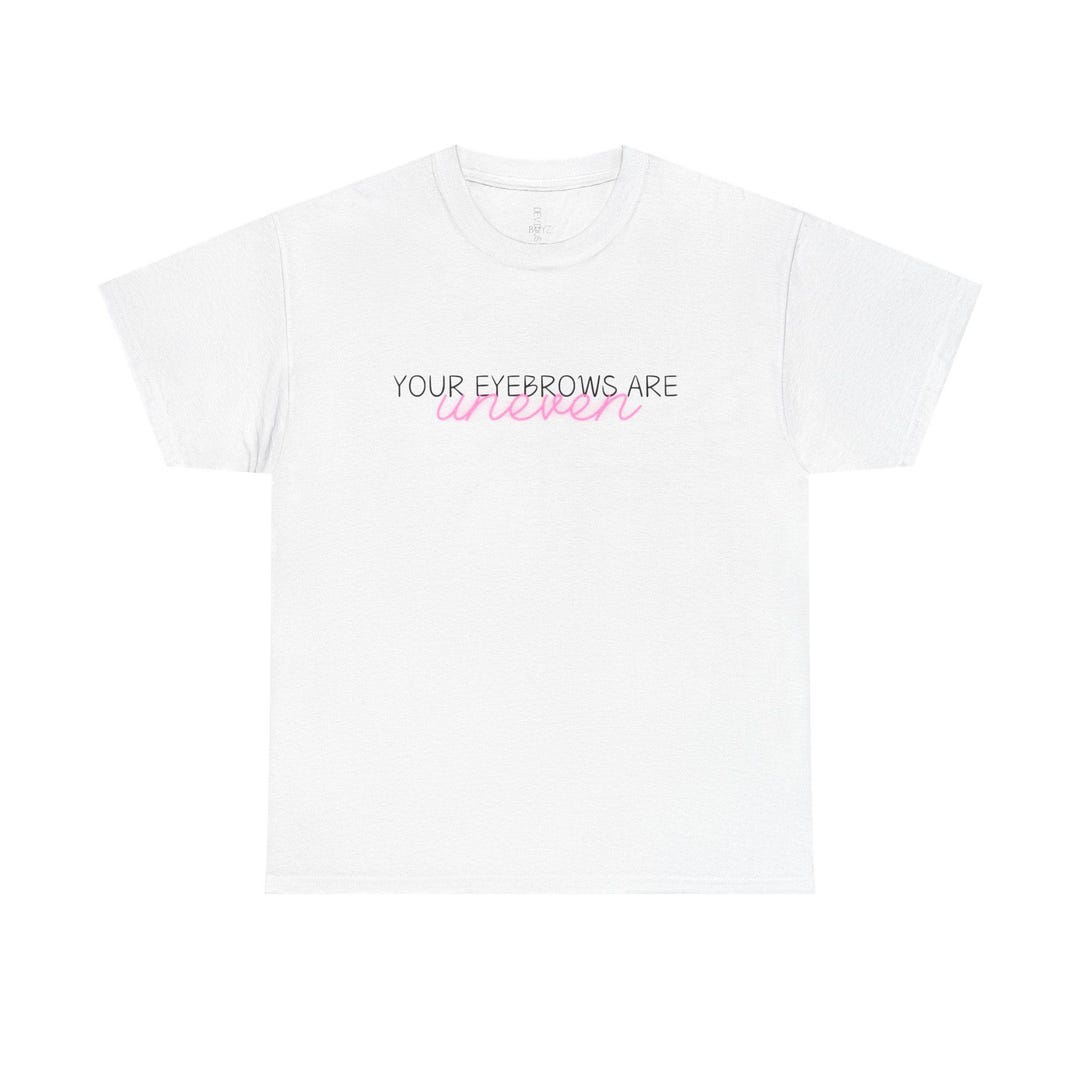 Your Eyebrows Are Uneven Unisex T-shirt Funny Shirt Cute Shirt for Her ...