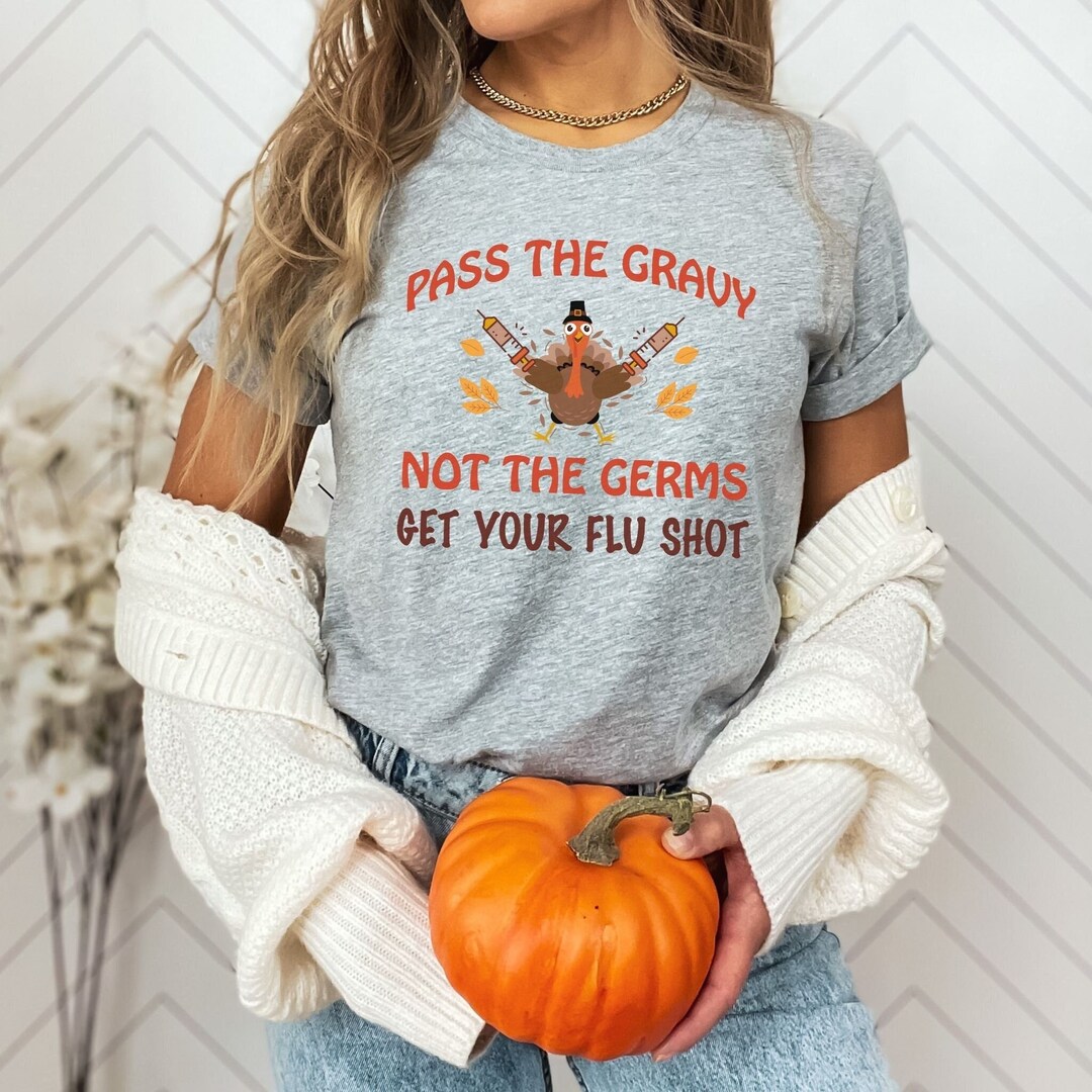 Pass the Gravy Not the Germs Get Your Flu Shot Shirt, Thanksgiving Flu ...