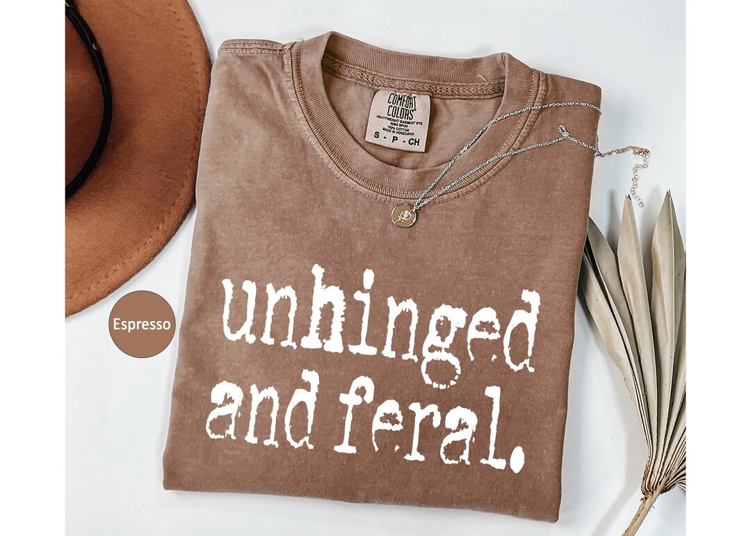 Comfort Colors Unhinged and Feral Shirt,feral Shirt,funny Gift,funny ...