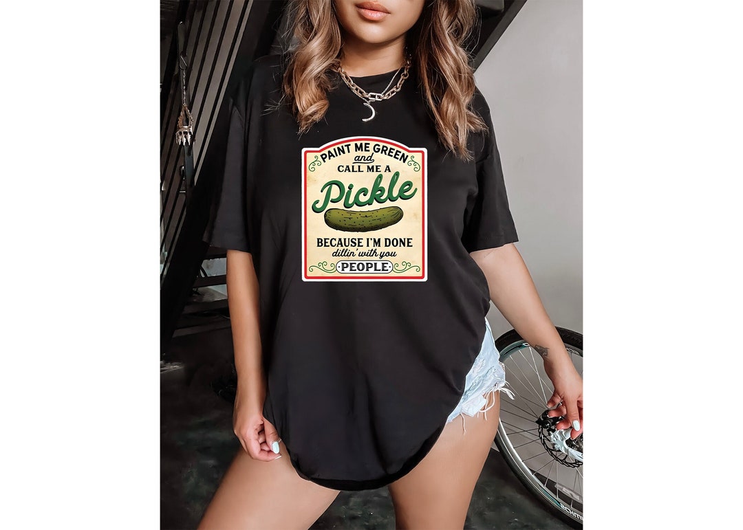 Pickle Shirt,paint Me Green and Call Me a Pickle, Pickle Gift,funny ...