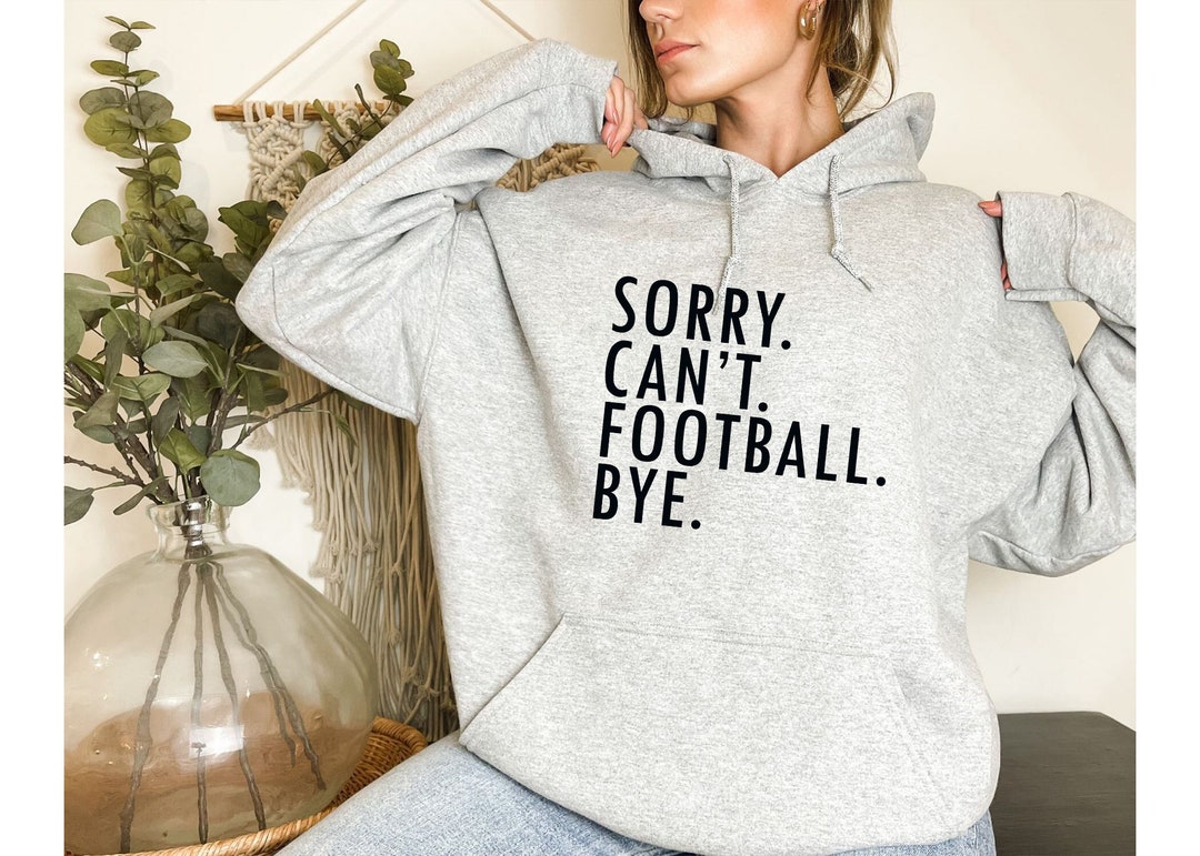 Football Gameday Hoodie: Sorry Can't Football Bye Sweatshirt - Etsy
