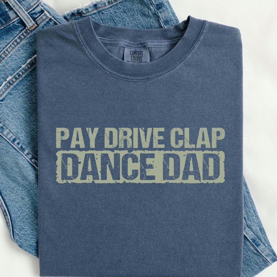 Pay Drive Clap Dance Dad Shirt, Dance Shirt,dance Dad Shirt,fathers Day ...