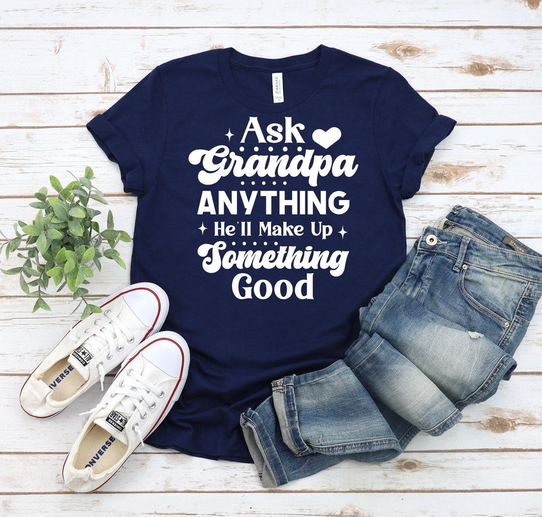 Ask Grandpa Anything | He'll Make up Something, Grandad Tee, Gift for ...