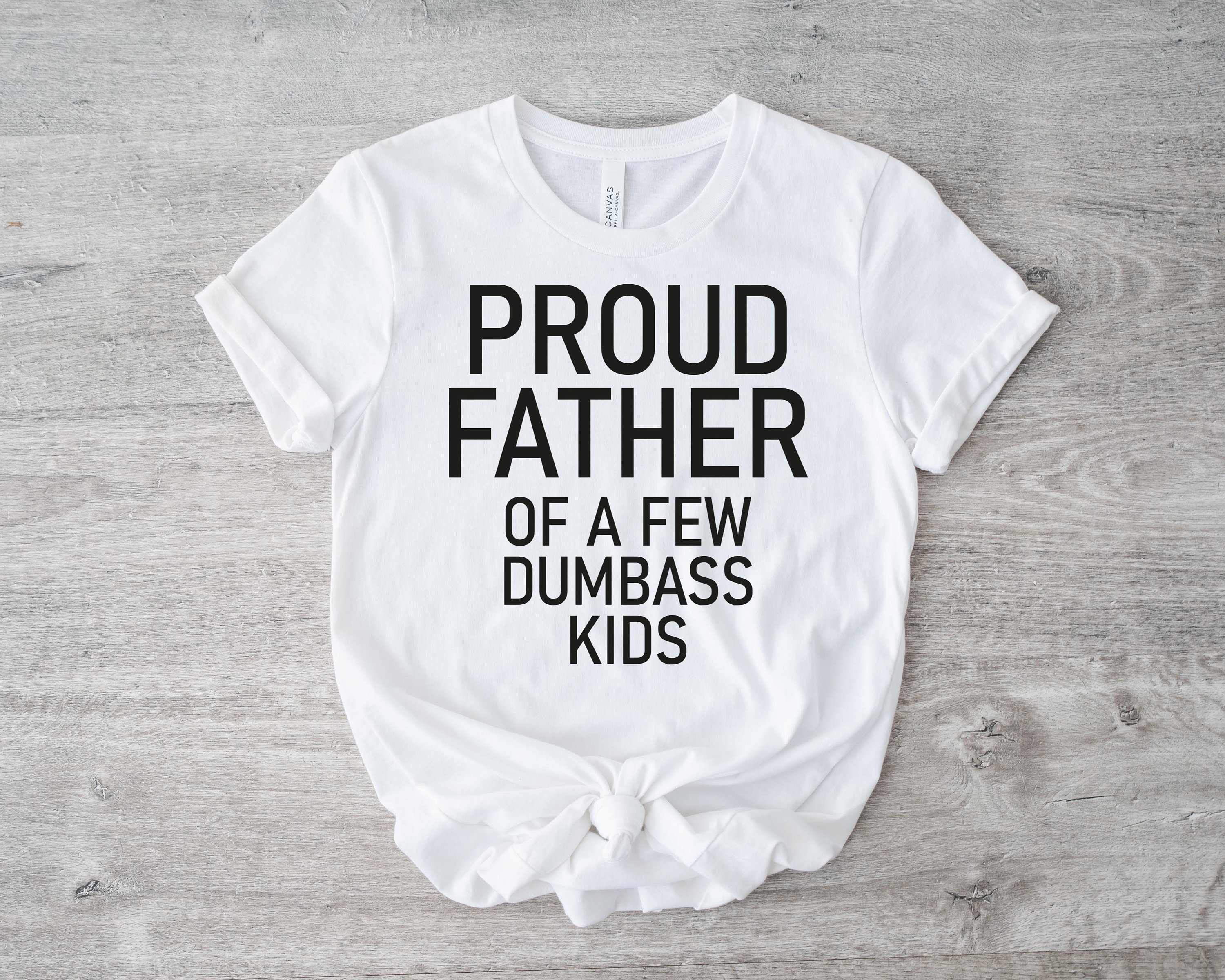 Proud Father of a Few Dumbass Kids Father Day Gift Shirt Mens Shirt ...