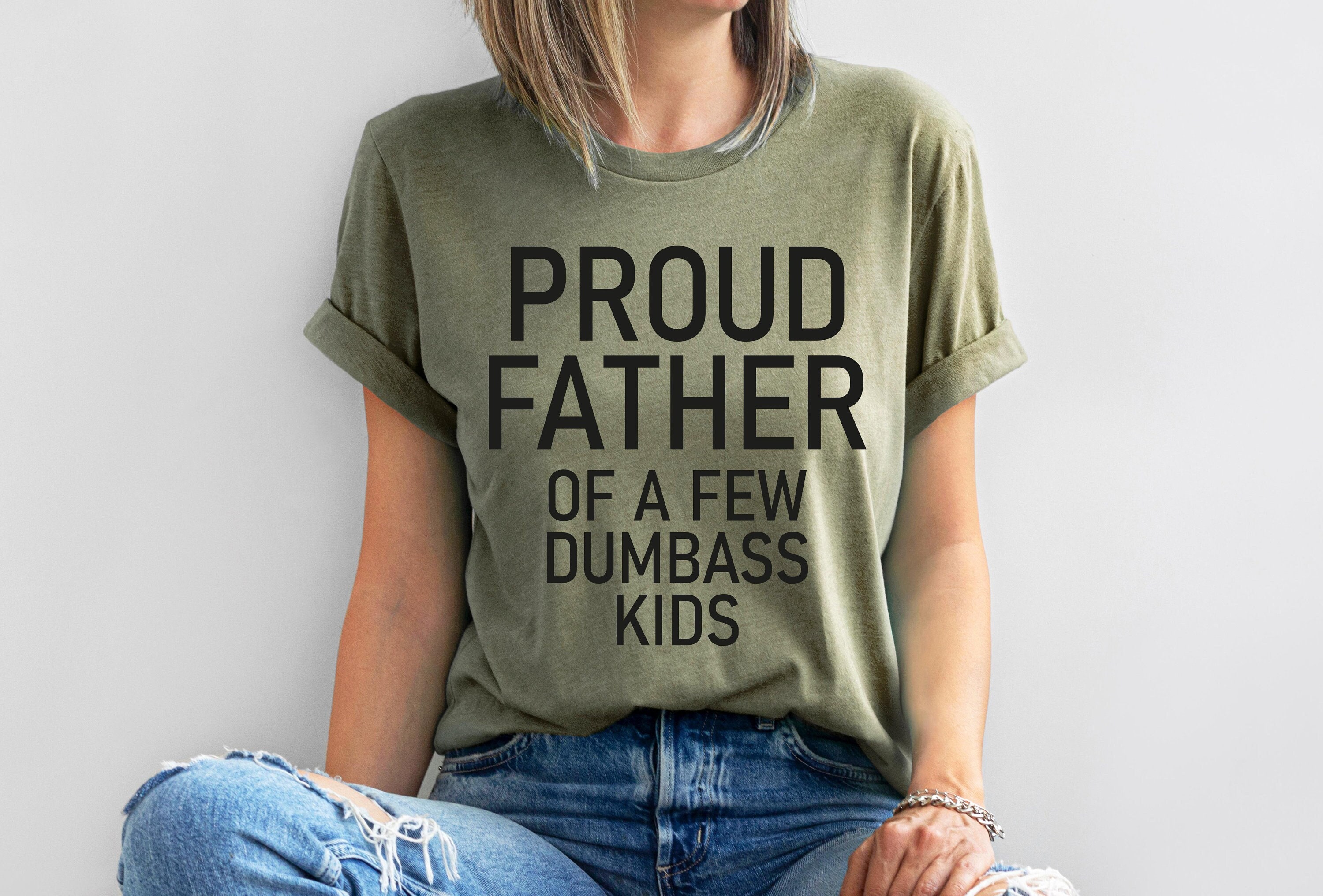 Proud Father of a Few Dumbass Kids Father Day Gift Shirt Mens Shirt ...