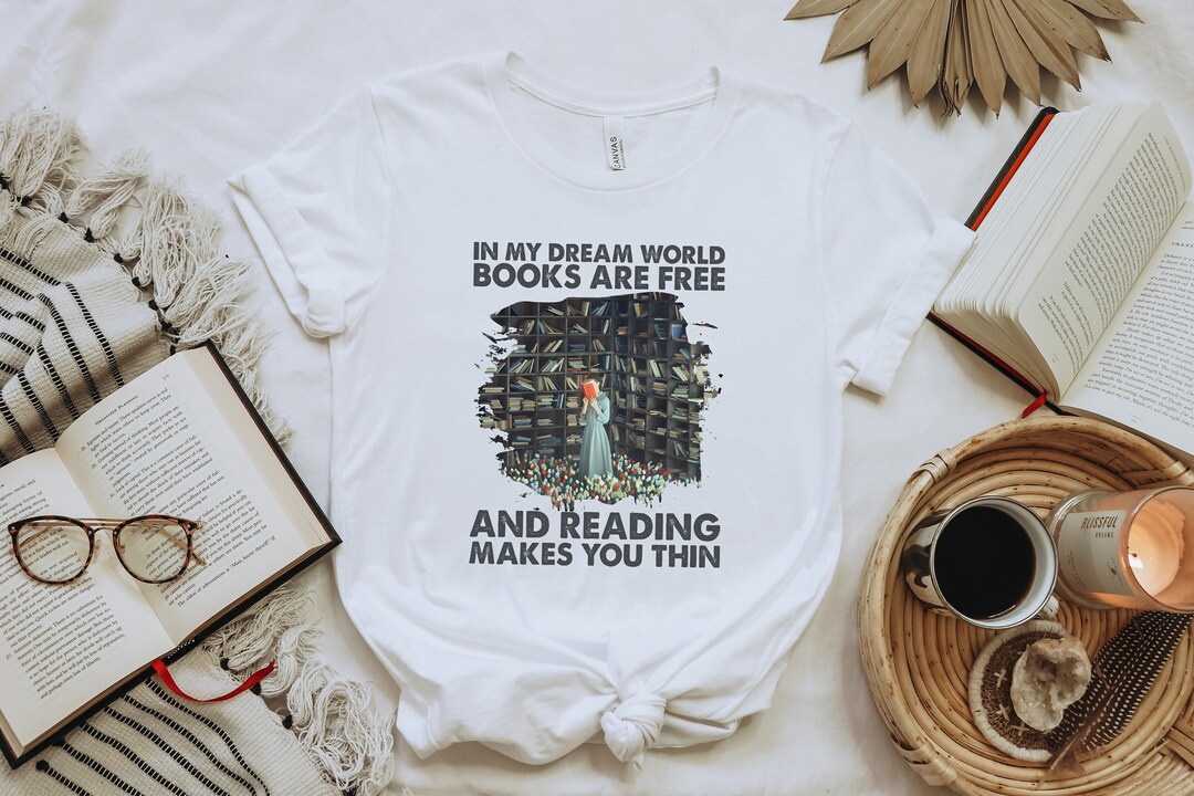 Book Shirt, in My Dream World Books Are Free & Reading Makes You Thin ...