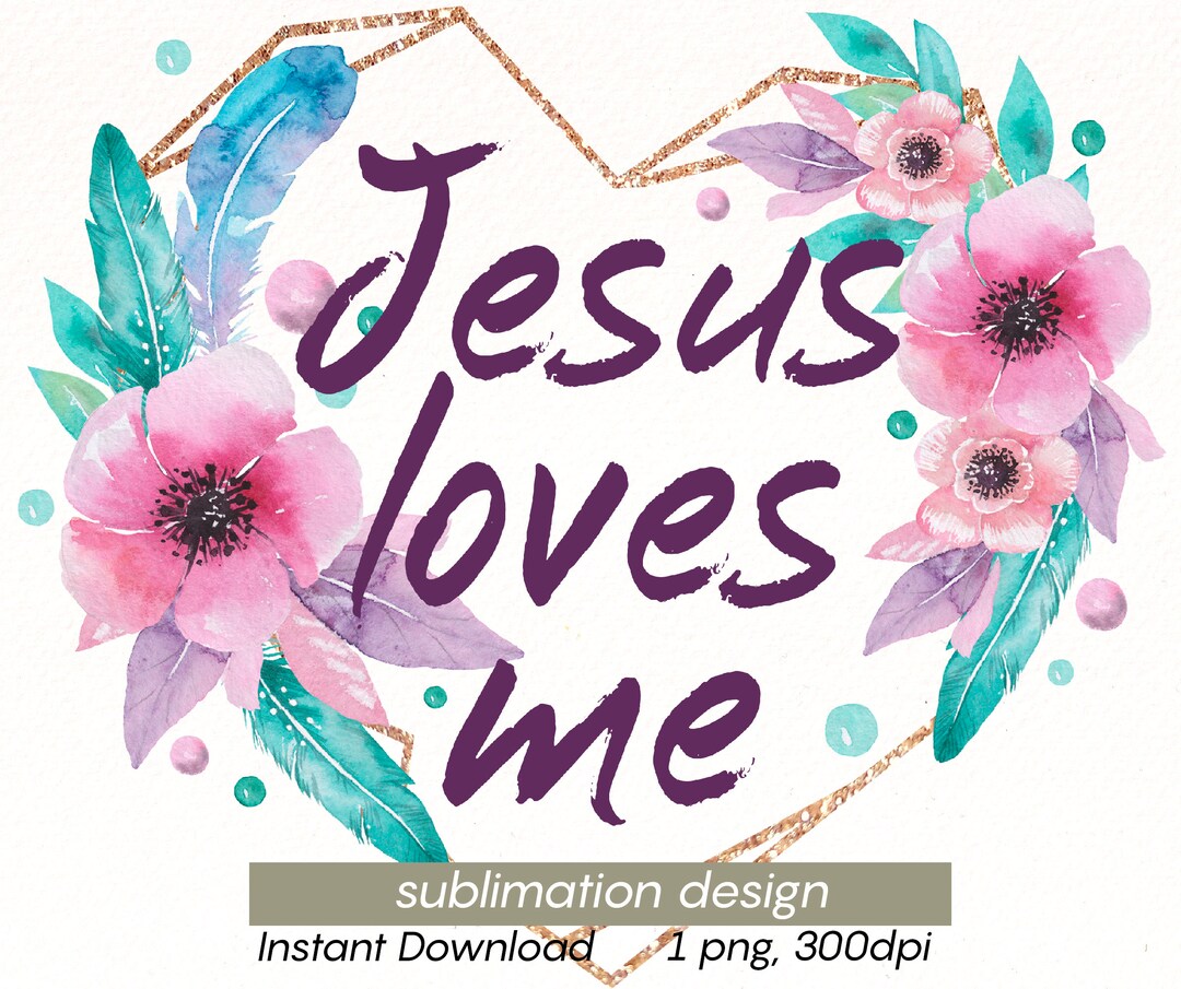 Jesus Loves Me Sublimation Design, Watercolor Boho Flowers Frame Png ...