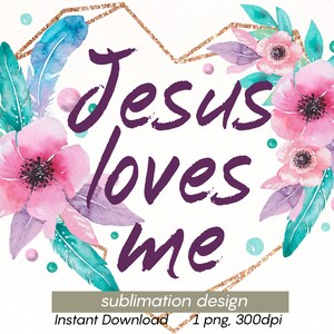 Jesus Loves Me Sublimation Design, Watercolor Boho Flowers Frame Png ...