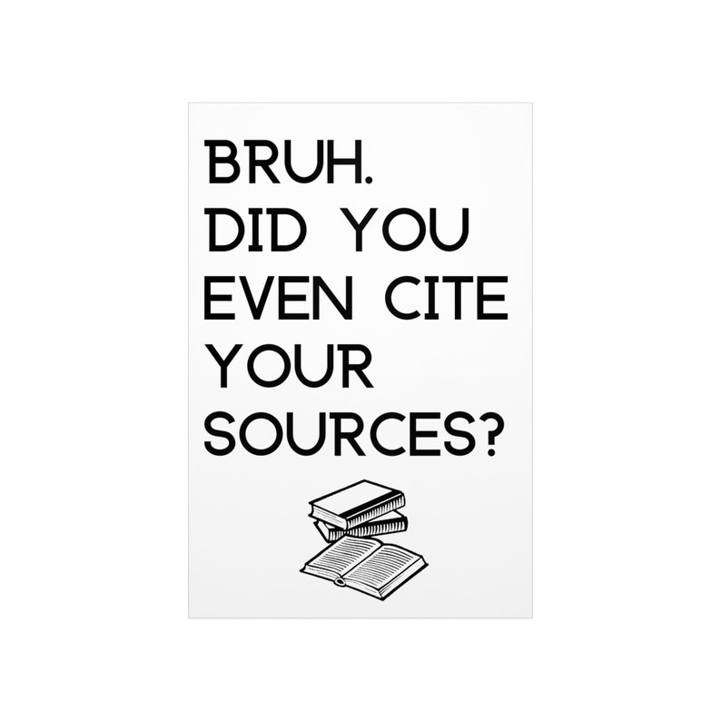 Bruh Did You Even Cite Your Sources English Poster 24X36 English ...